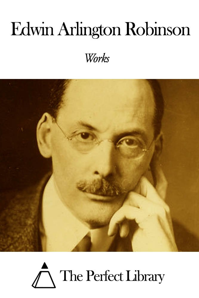 Amazon.com: Works of Edwin Arlington Robinson eBook : Robinson, Edwin ...