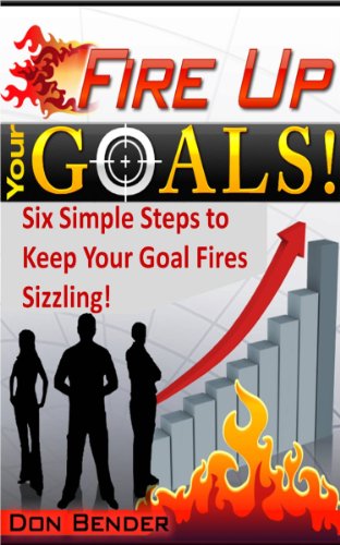 Fire Up Your Goals: Six Simple Steps to Keep Your Goal Fires Sizzling ...