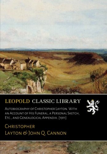 Autobiography of Christopher Layton. With an Account of His Funeral, a ...