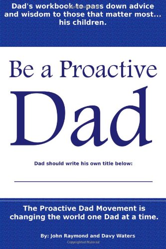 Be a Proactive Dad: Dad's workbook to pass down advice and wisdom to ...