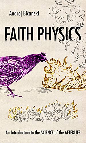 Amazon.com: Faith Physics: An Introduction to the Science of the Afterlife eBook : Bicanski ...