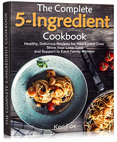 The Complete 5-Ingredient Cookbook: Healthy, Delicious Recipes for Your ...