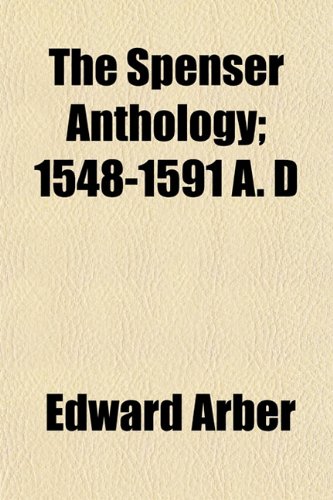 The Spenser Anthology; 1548-1591 A. D: Arber, Edward: 9781154854695 ...