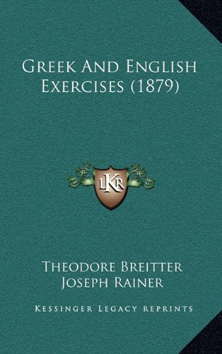 Greek And English Exercises (1879): Breitter, Theodore, Rainer, Joseph ...