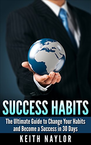 Success Habits: The Ultimate Guide to Change Your Habits and Become a ...