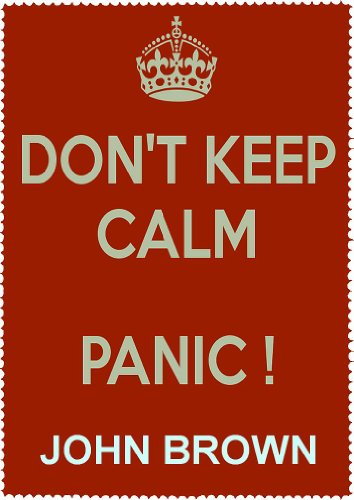 Don't Keep Calm - Panic ! eBook : Brown, John: Amazon.co.uk: Kindle Store