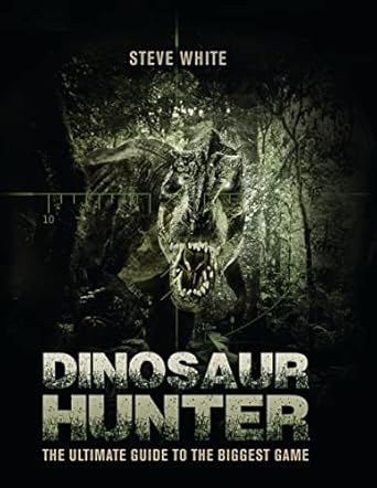 Dinosaur Hunter: The Ultimate Guide to the Biggest Game (Open Book ...