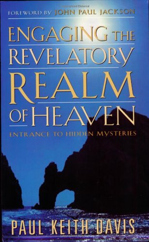Engaging the Revelatory Realm of Heaven: Paul Keith Davis (Author ...