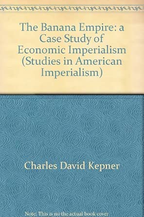 The banana empire;: A case study of economic imperialism, (Studies in ...