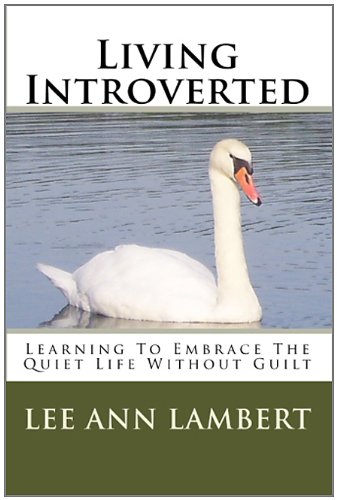Living Introverted: Learning To Embrace The Quiet Life Without Guilt ...