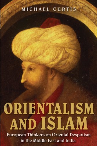 Orientalism and Islam: European Thinkers on Oriental Despotism in the Middle East and India ...