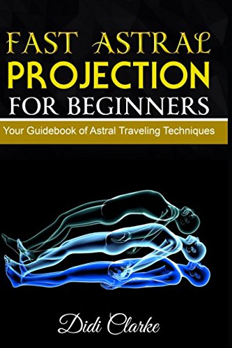Fast Astral Projection for Beginners: Your Guidebook of Astral ...