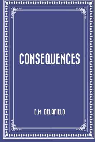Consequences: Delafield, E.M.: 9781519653093: Amazon.com: Books