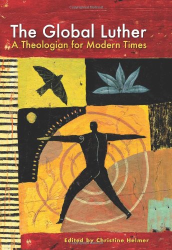 The Global Luther: A Theologian for Modern Times: Helmer, Christine ...