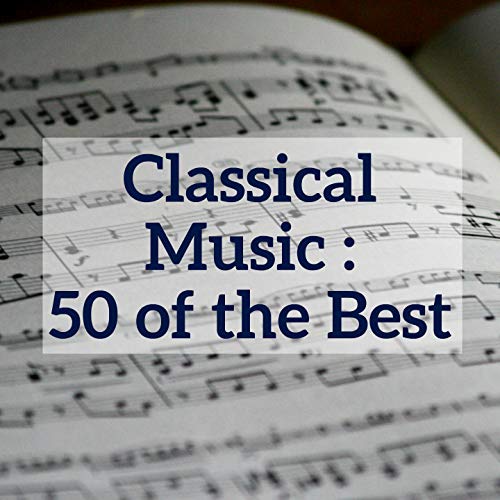 Classical Music : 50 of the Best by Classical Music: 50 of the Best ...