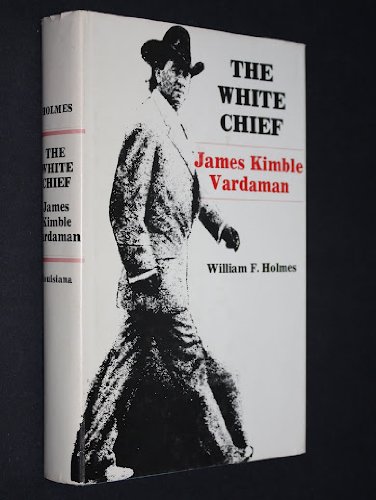 The White Chief: James Kimble Vardaman, (Southern biography series ...
