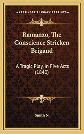 Ramanzo, The Conscience Stricken Brigand: A Tragic Play, In Five Acts ...