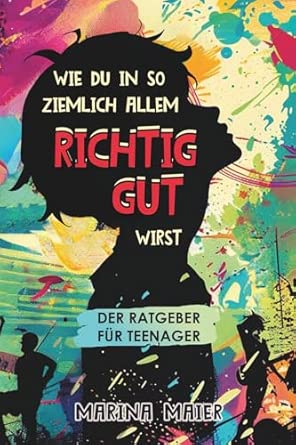 Wie du in so ziemlich allem RICHTIG GUT wirst: Der Ratgeber für ...