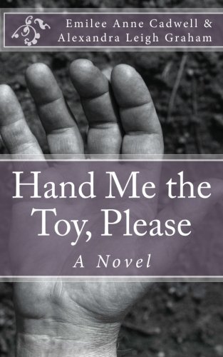 Hand Me the Toy, Please: Cadwell, Emilee Anne, Graham, Alexandra Leigh ...