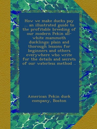 How we make ducks pay ... an illustrated guide to the profitable ...