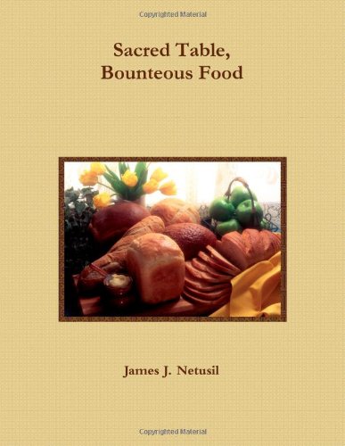 Sacred Table, Bounteous Food: Netusil, James: 9780557243495: Amazon.com ...