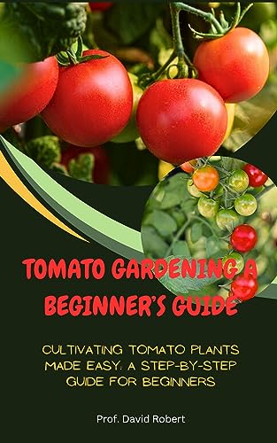 Amazon.com: Tomato Gardening A Beginner’s Guide: Cultivating Tomato ...