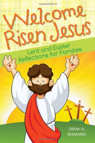 Welcome Risen Jesus: Lent and Easter Reflections for Families: Reinhard ...