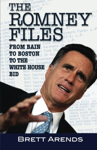 The Romney Files: From Bain to Boston to the White House Bid: Arends ...