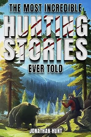 Amazon.com: The Most Incredible Hunting Stories Ever Told: True Tales ...
