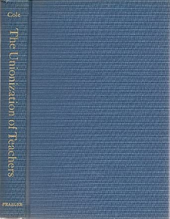 The Unionization of Teachers: A Case Study of the UFT: Cole, Stephen ...