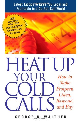 Heat Up Your Cold Calls: How to Get Prospects to Listen, Respond, and ...