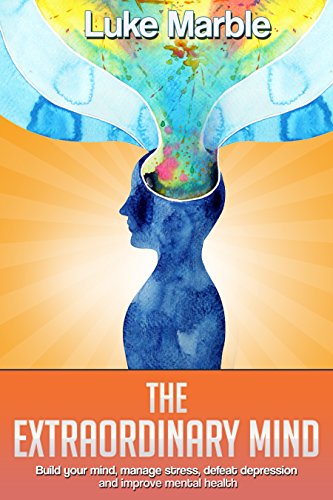 The Extraordinary Mind: Build your mind, manage stress, defeat ...
