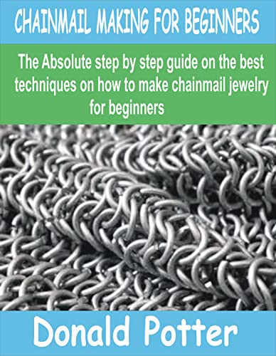 Chainmail Making For Beginners The Absolute Step By Step Guide On The