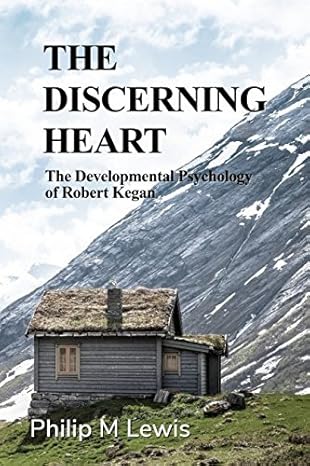 The Discerning Heart: The Developmental Psychology of Robert Kegan ...
