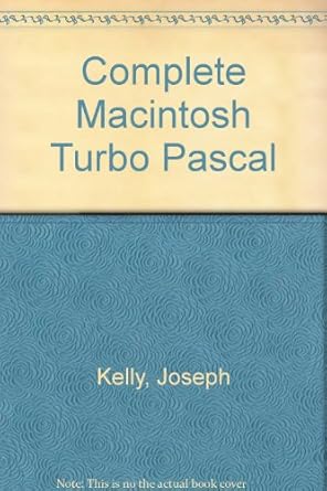 Complete Macintosh Turbo Pascal: Kelly, Joseph, Kahn, Philippe ...