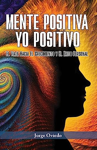 Mente Positiva, Yo Positivo: El Viaje Hacia El Crecimiento y El Éxito ...