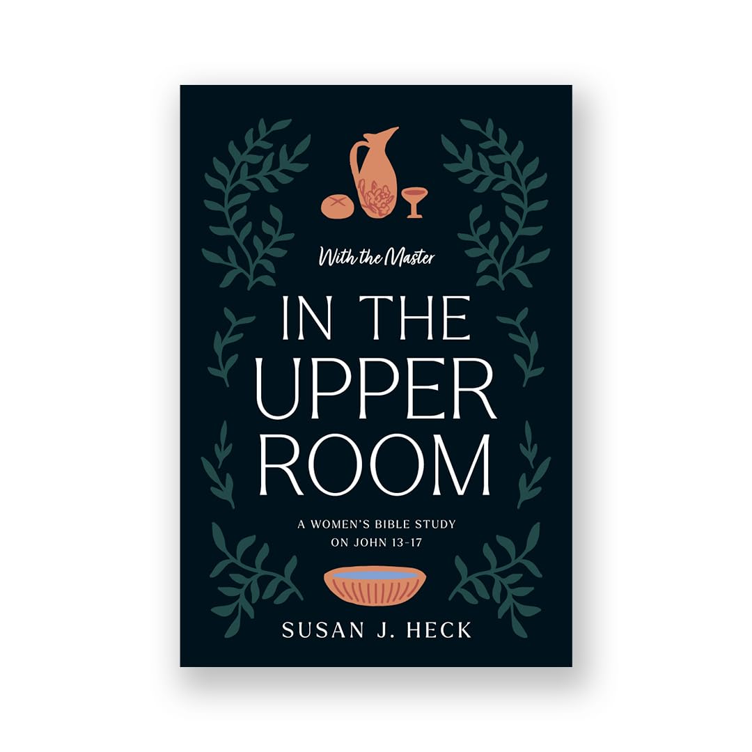 With The Master In The Upper Room - A Women's Bible Study on John 13-17 ...