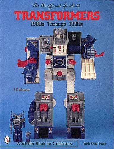 The Unofficial Guide to Transformers: 1980s Through 1990s (A Schiffer ...