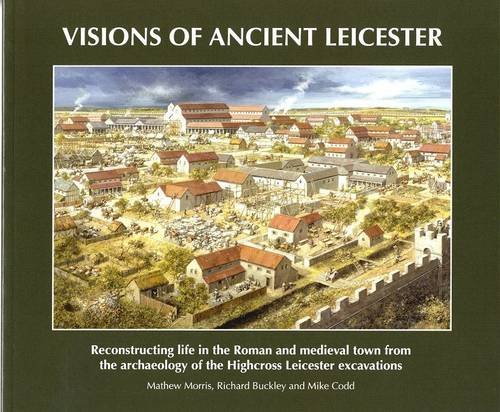 Visions of Ancient Leicester: Reconstructing Life in the Roman and ...