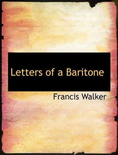 Letters of a Baritone: Walker, Francis: 9781116893243: Amazon.com: Books