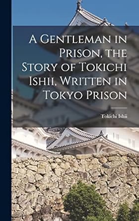 A Gentleman in Prison, the Story of Tokichi Ishii, Written in Tokyo ...