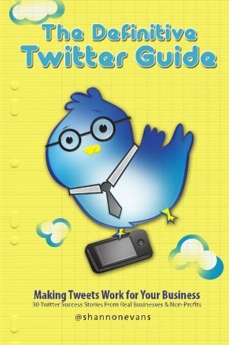 The Definitive Twitter Guide: Making Tweets Work for Your Business: 30 ...