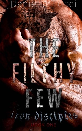The Filthy Few (Iron Disciples MC): Tucci, Daniella: 9781500286545 ...