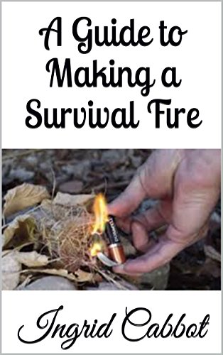 Amazon.com: A Guide to Making a Survival Fire eBook : Cabbot, Ingrid ...