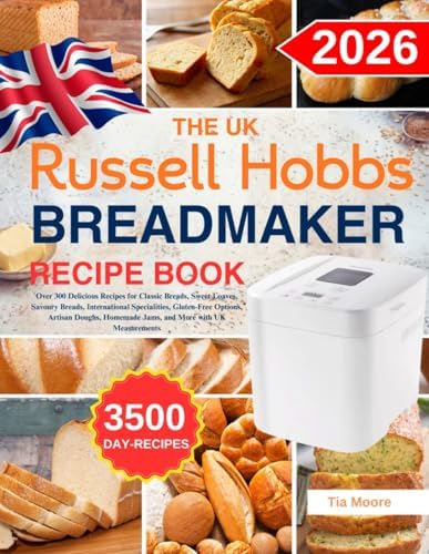The UK Russell Hobbs Bread Maker Recipe Book: Over 300 Delicious ...