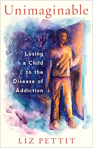 Amazon.com: Unimaginable: Losing a Child to the Disease of Addiction ...