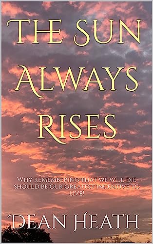 The Sun Always Rises : Why remembering that we will die should be our ...