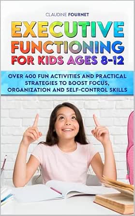 Executive Functioning for Kids Ages 8-12: Over 400 Fun Activities and ...