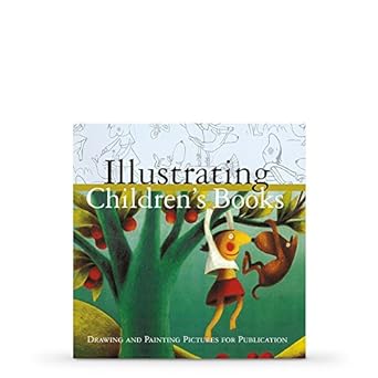 Illustrating Children's Books: Creating Pictures for Publication ...