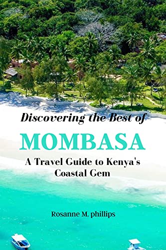 Discovering the Best of Mombasa: A Travel Guide to Kenya's Coastal Gem ("Passport to Paradise: A ...